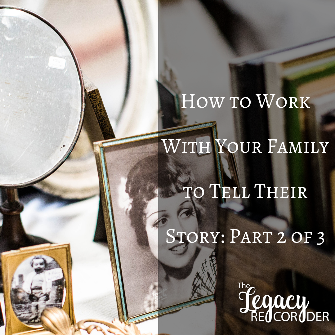 How to Work With Your Family to Tell Their Story: Part 2 of 3 | The ...